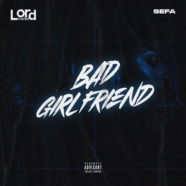 Lord Paper – Bad Girlfriend Ft. Sefa | MP3 Download