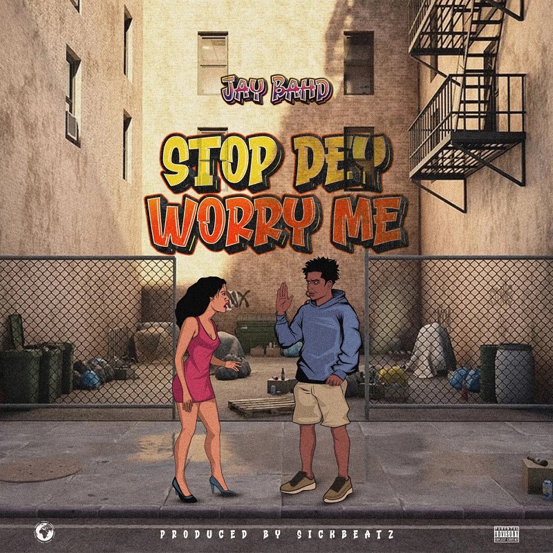 Jay Bahd – Stop Dey Worry | MP3 Download